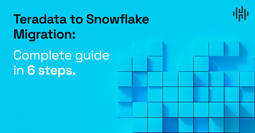 Teradata to Snowflake Migration: Complete guide in 6 steps - Hakkoda