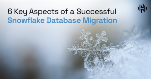 6 Keys to a Snowflake Database Migration | Blog | Hakkoda